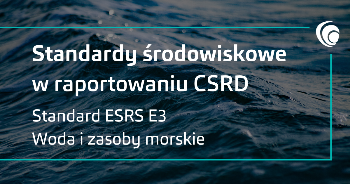 Standardy środowiskowe w raportowaniu CSRD – Standard ESRS E3 – Woda i ...